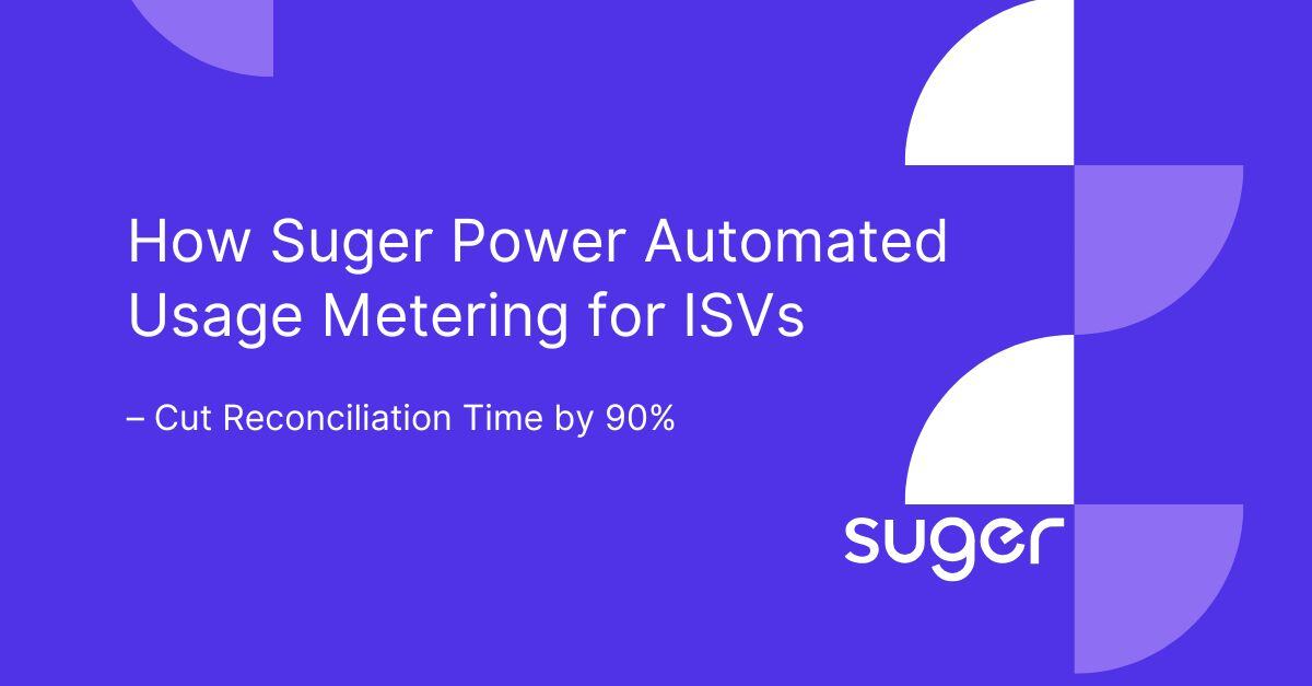 How Suger Power Automated Usage Metering for ISVs – Cut Reconciliation Time by 90%